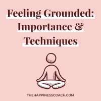 Feeling Grounded : Meaning, Importance and 4 Grounding Techniques - The Happiness Coach