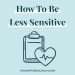 How To Be Less Sensitive : 10 Ways to Help You - The Happiness Coach