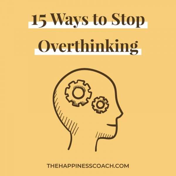How To Stop Overthinking : 15 Tips To Find Some Peace - The Happiness Coach