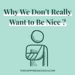 Why We Are Not Nice : 15 Possible Reasons - The Happiness Coach