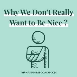 Why We Are Not Nice : 15 Possible Reasons - The Happiness Coach